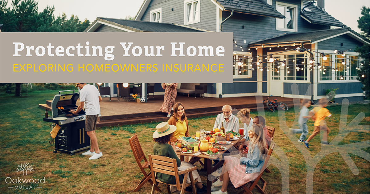 Protecting Your Home: Exploring Homeowners Insurance. | Oakwood Mutual